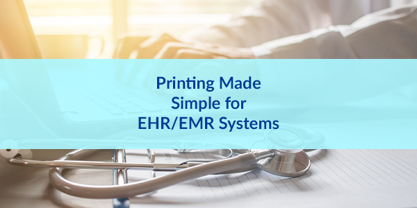 Printing Made Simple for EHR/EMR Systems