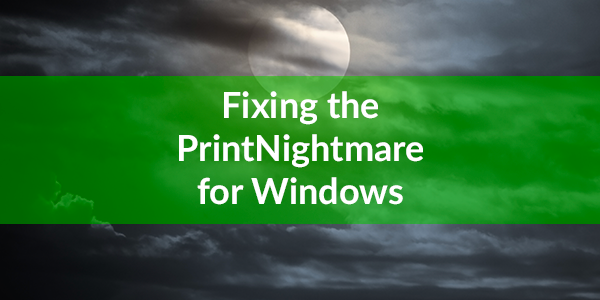 PrintNightmare Fix: Resolving the PrintNightmare for Windows