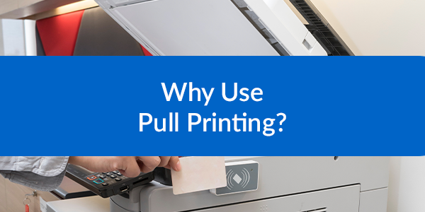 Why Use Pull Printing? | Tricerat Blog