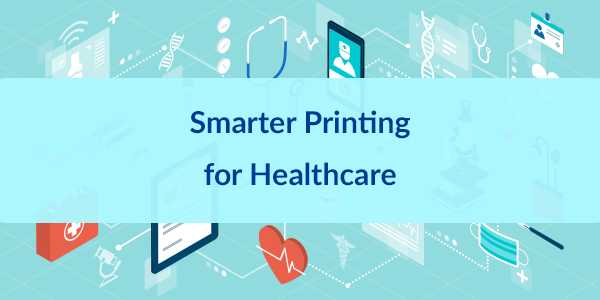 Smarter Printing for Healthcare