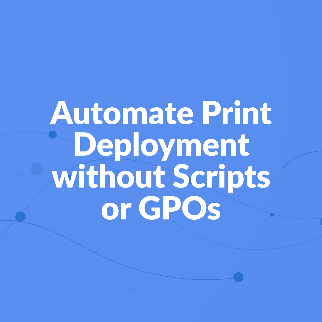 Printer Mapping: How to Map Network Printers Without Scripts or GPOs