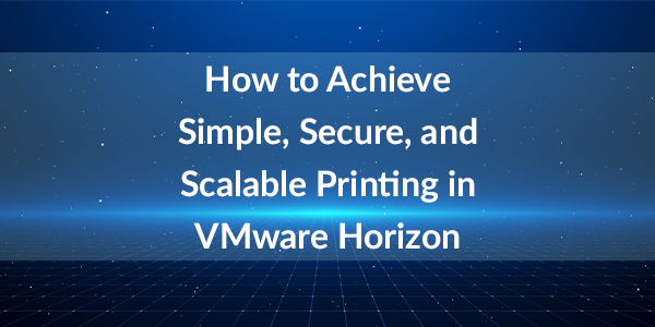 Simplify Your Printing Experience in VMware Horizon 8 with ScrewDrivers®